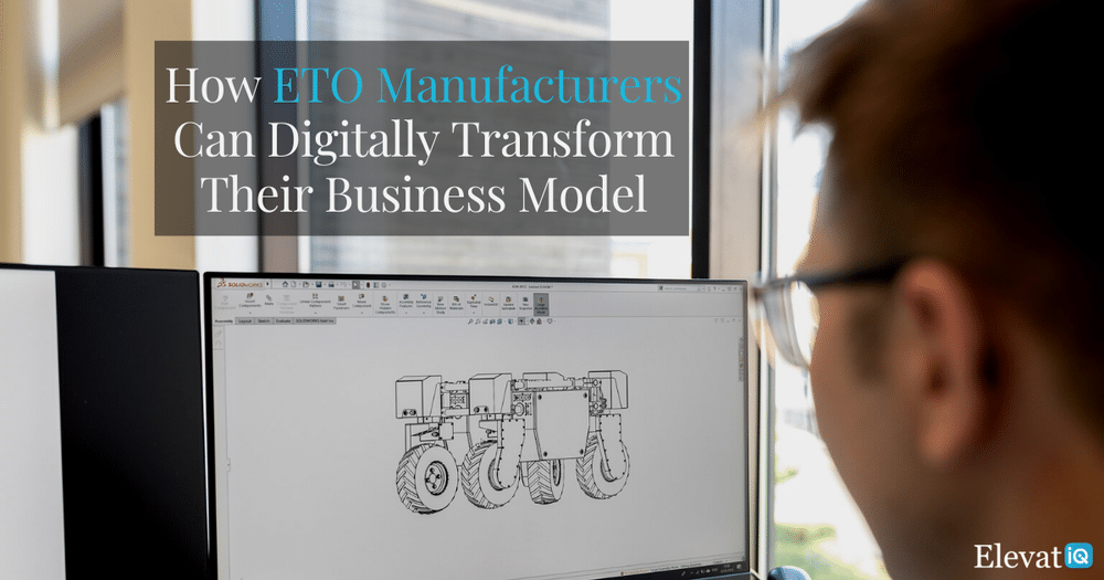 How ETO Manufacturers Can Digitally Transform Their Business Model ...